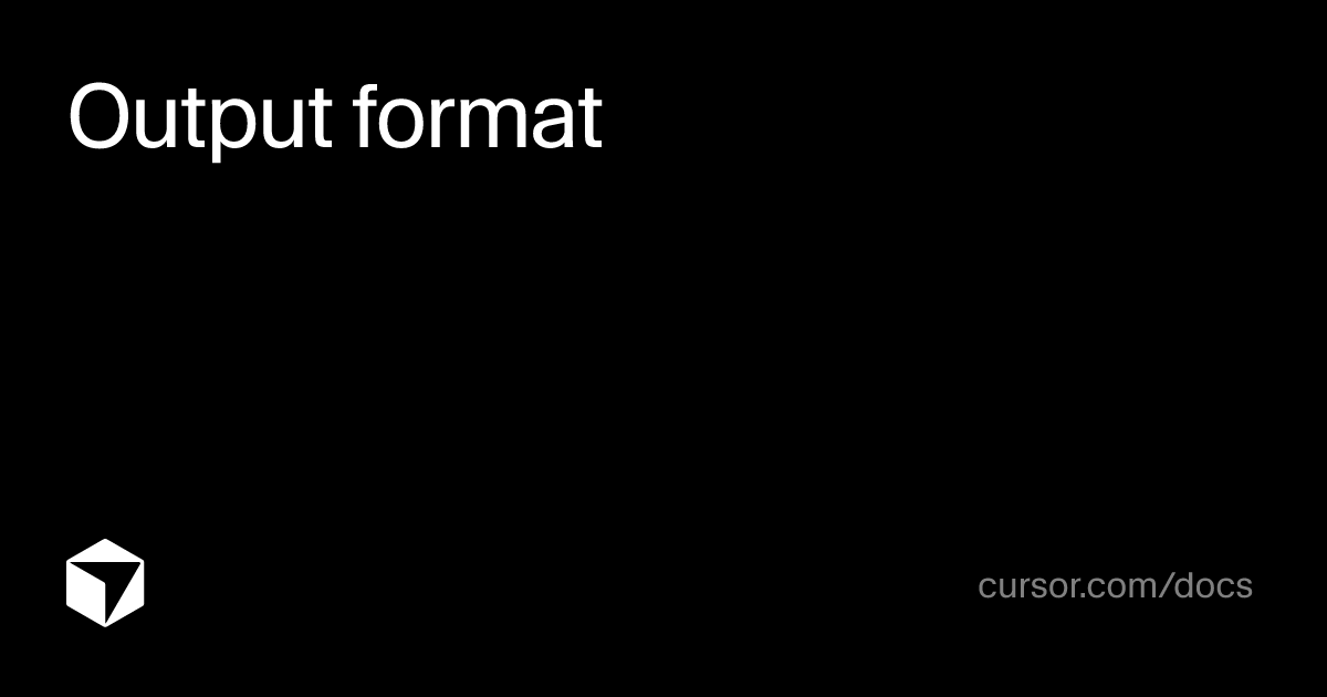 Output format | Cursor Docs